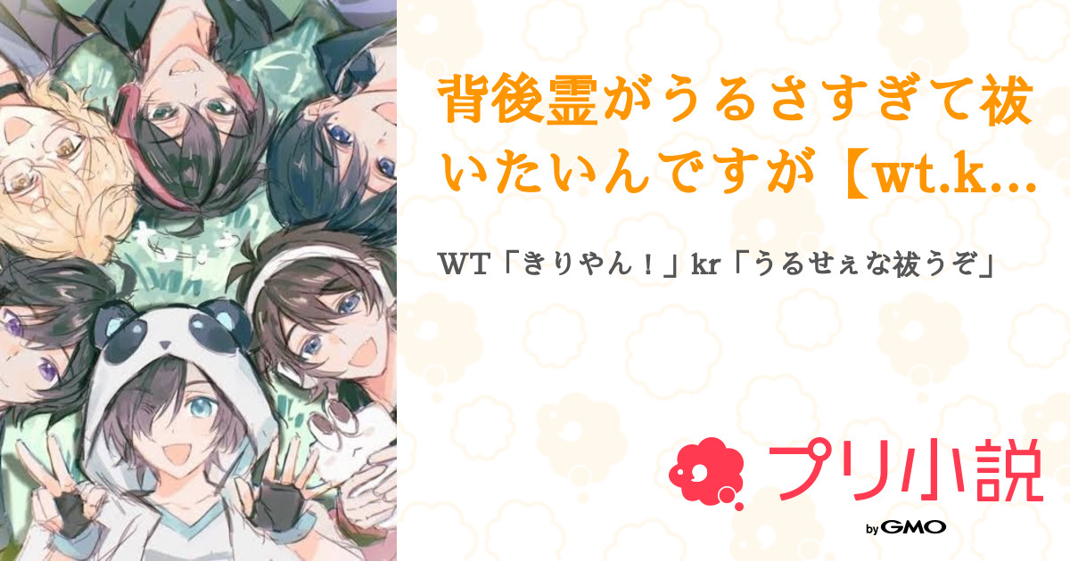 背後霊がうるさすぎて祓いたいんですが【wt.kr】 - 全6話 【連載中】（rimuさんの小説） | 無料スマホ夢小説ならプリ小説 byGMO